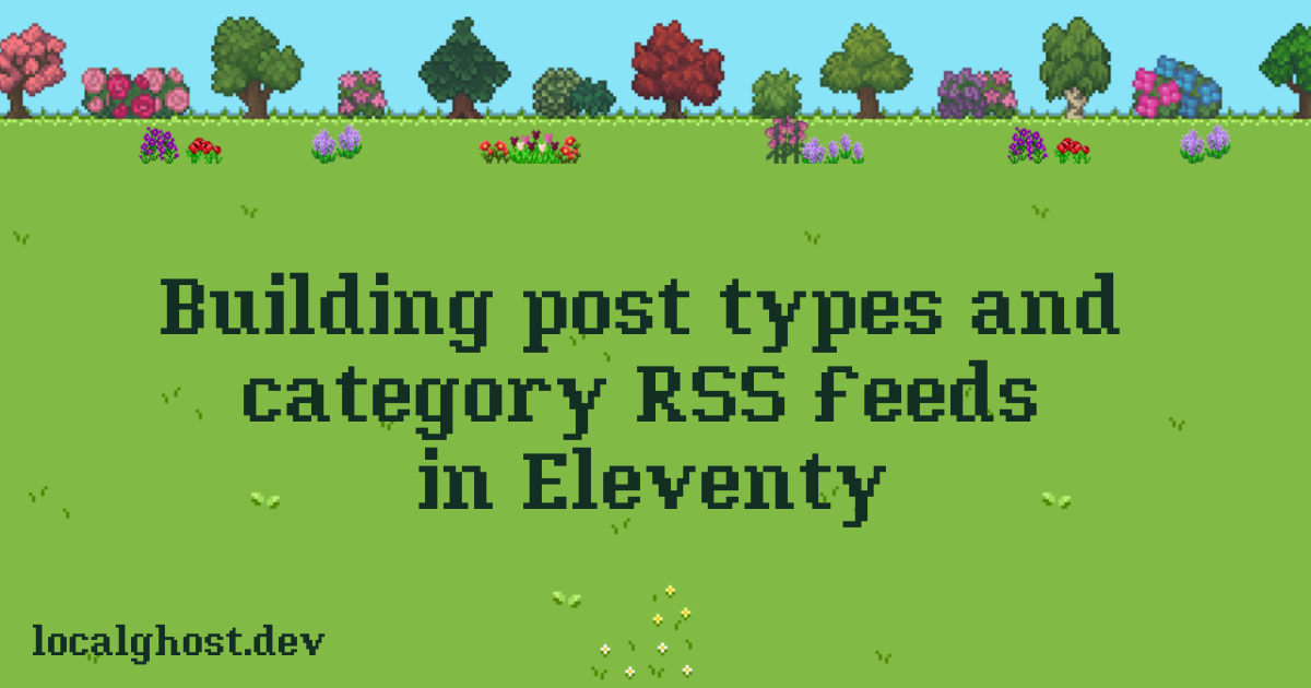 Building post types and category RSS feeds in Eleventy - localghost