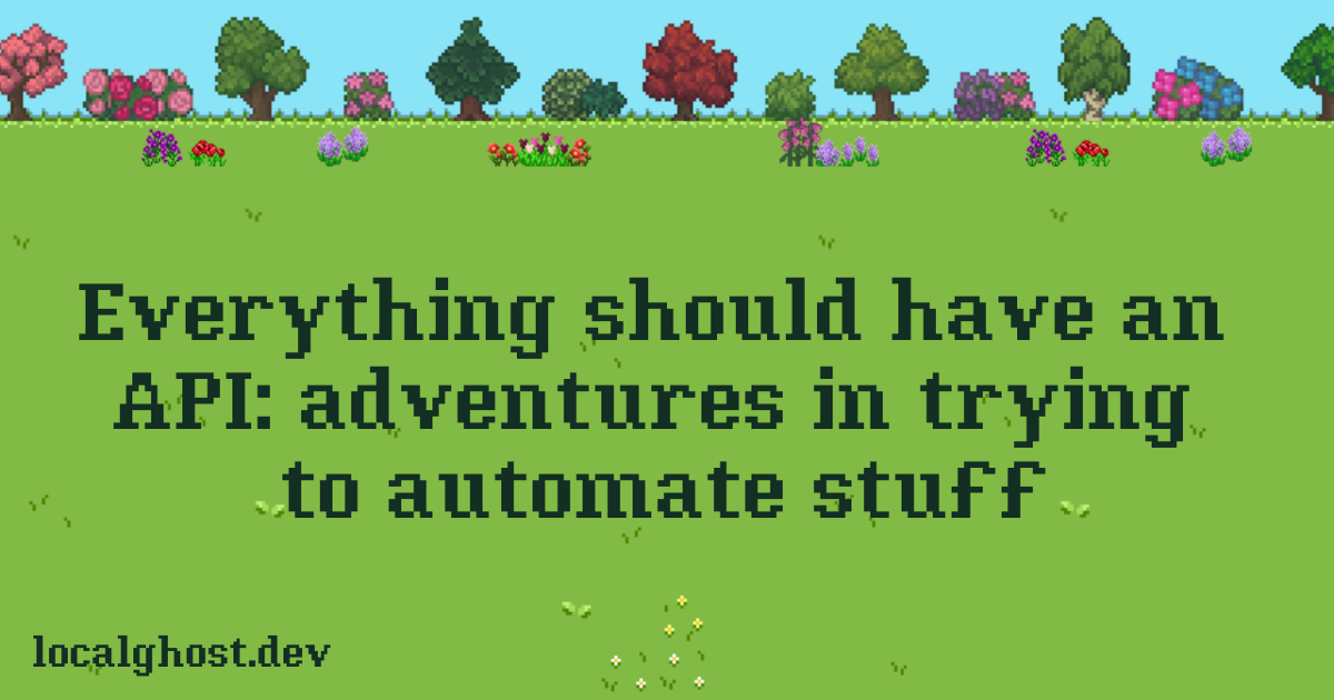 Everything should have an API: adventures in trying to automate stuff ...
