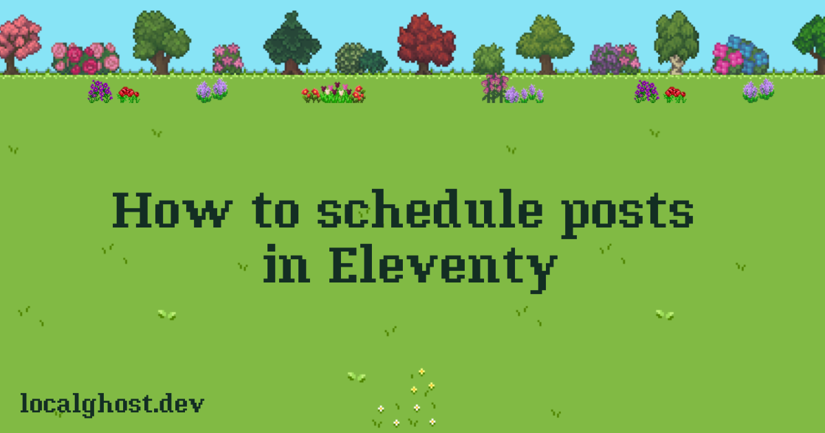 How to schedule posts in Eleventy - localghost