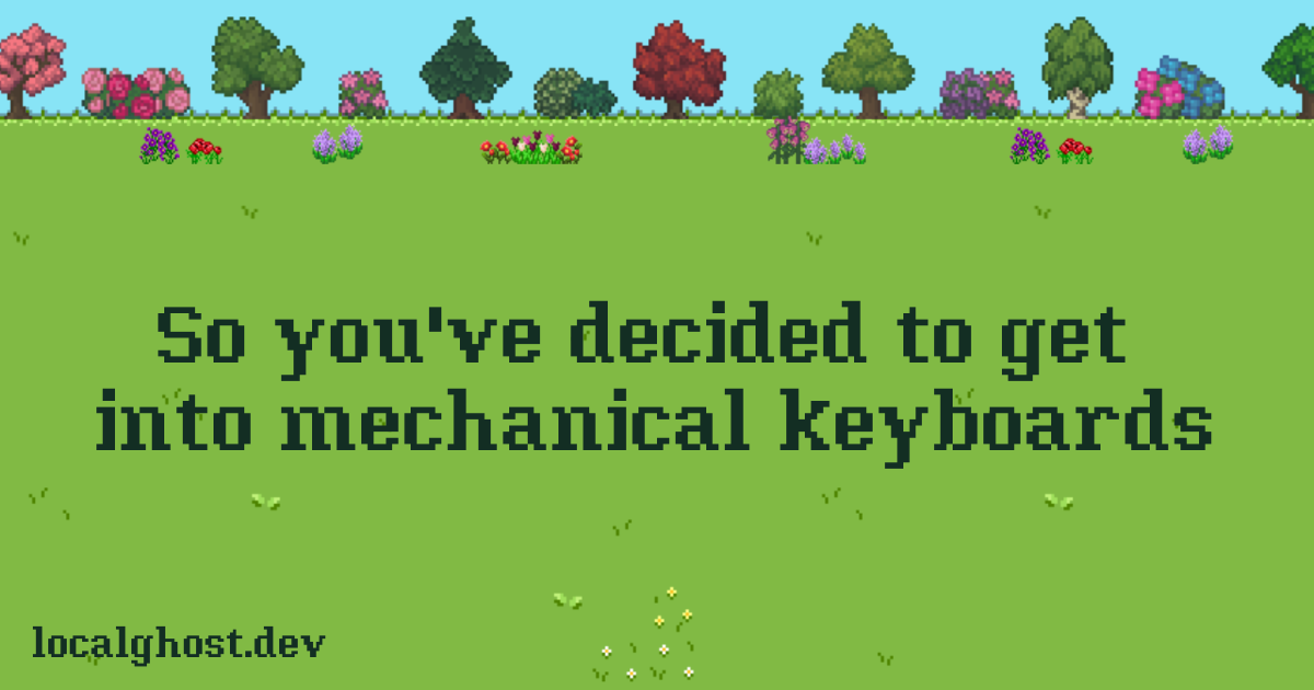So you've decided to get into mechanical keyboards - localghost